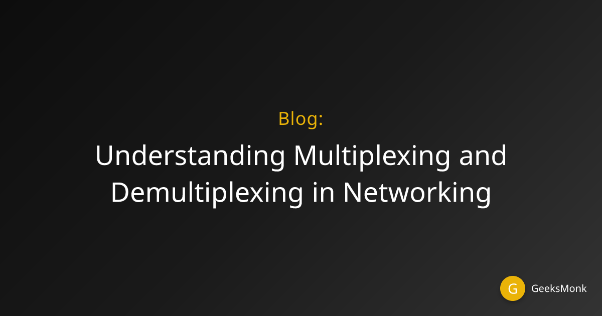 Understanding Multiplexing and Demultiplexing in Networking