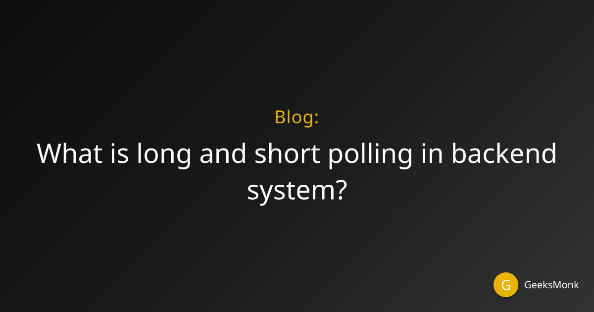What is long and short polling in backend system?